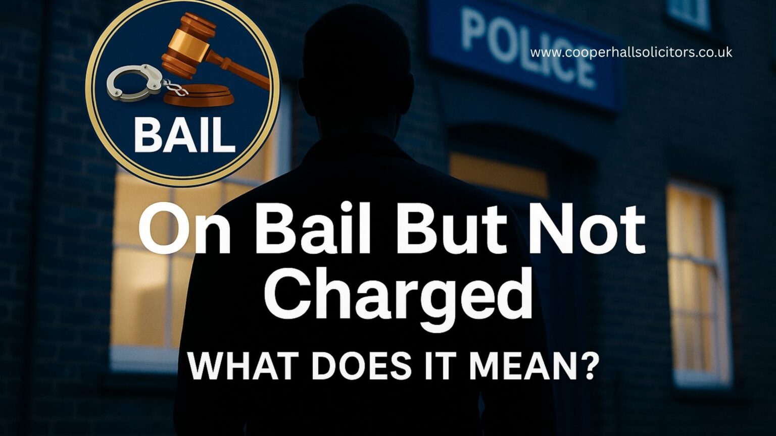What Does It Mean to Be On Bail But Not Charged? - Cooper Hall Solicitors